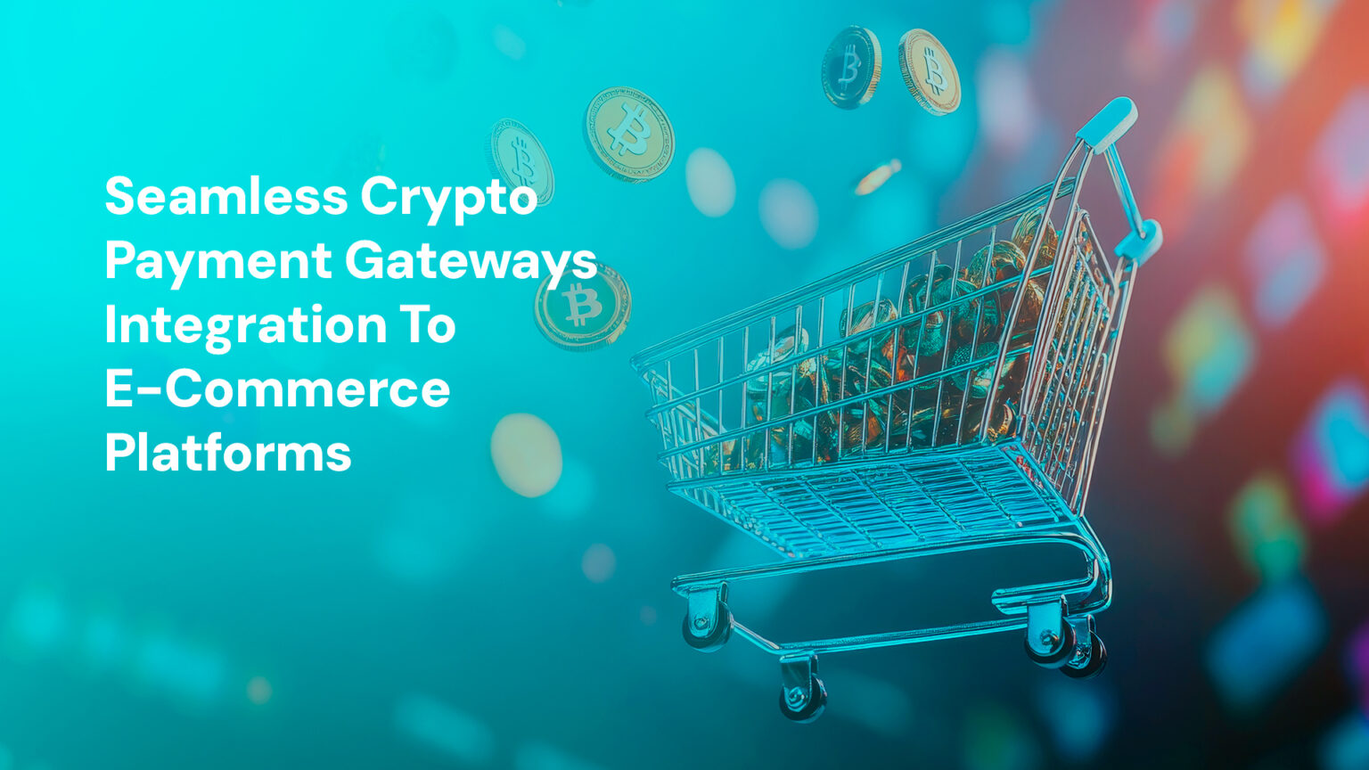 Seamless Crypto Payment Gateways Integration To E Commerce Platforms