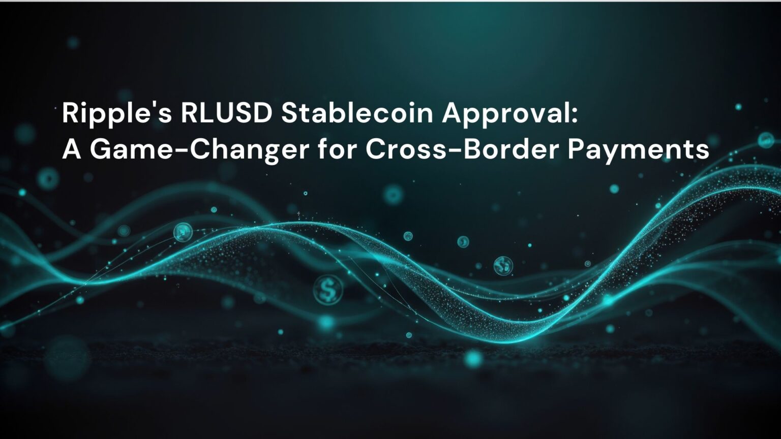 Ripple's RLUSD Stablecoin Approval: A Game-Changer for Cross-Border Payments - Blog - Bitpace